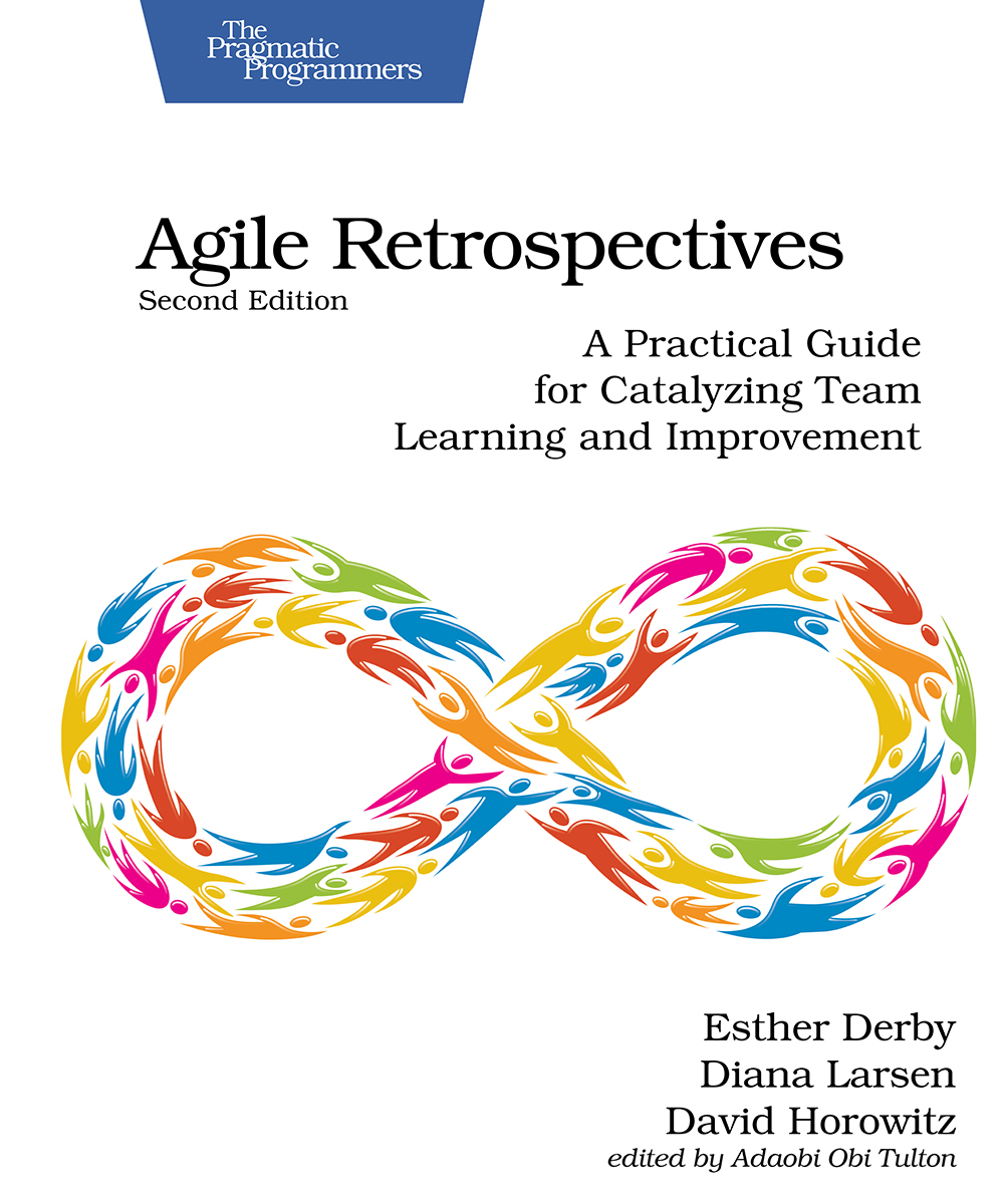 Agile Retrospectives, Second Edition: A Practical Guide for Catalyzing ...