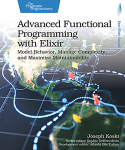 Advanced Functional Programming with Elixir: Model Behavior, Manage Complexity, and Maximize ...