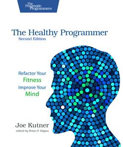 The Healthy Programmer, Second Edition: Refactor Your Fitness, Improve ...