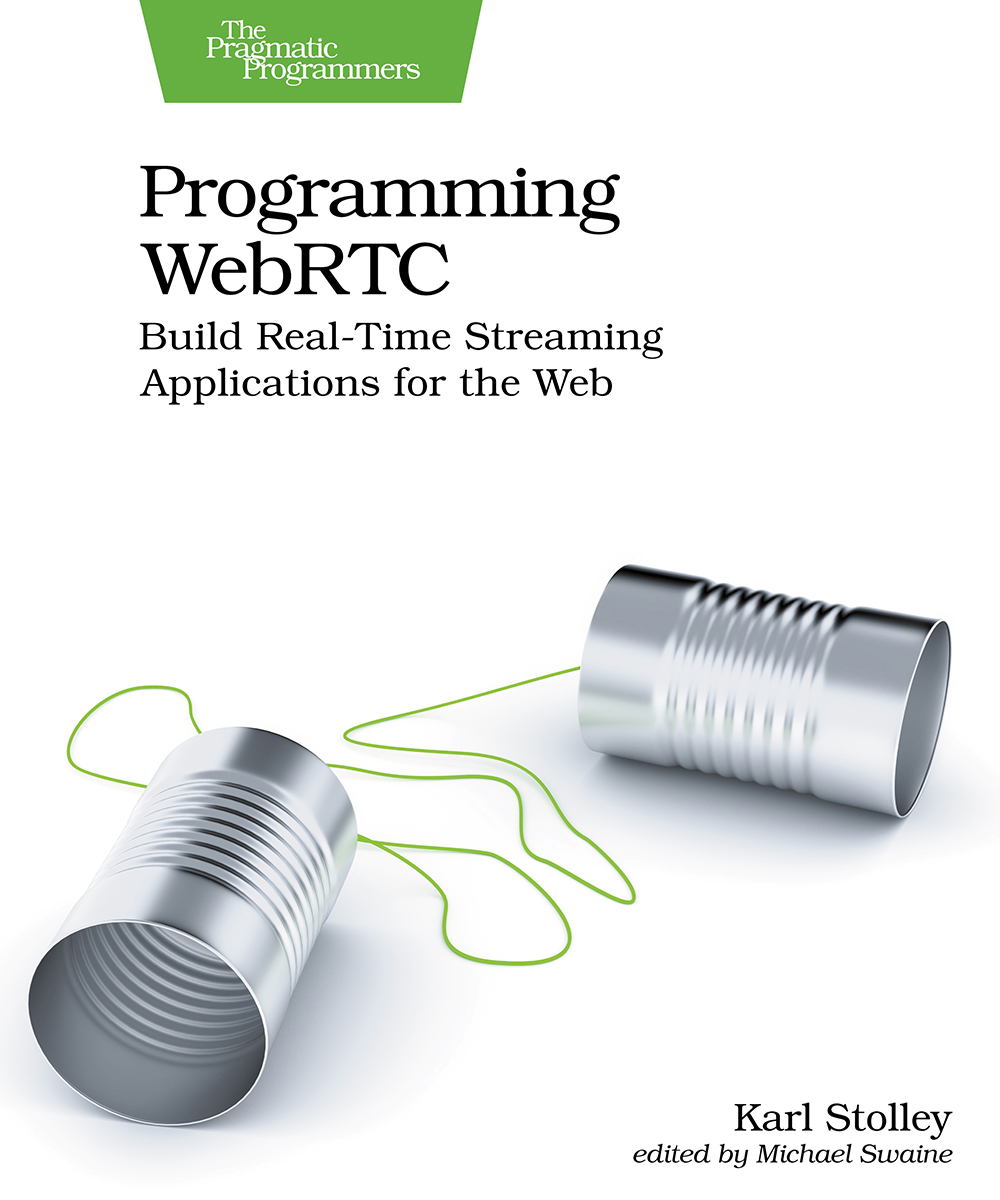 Programming WebRTC: Build Real-Time Streaming Applications for the Web by Karl Stolley