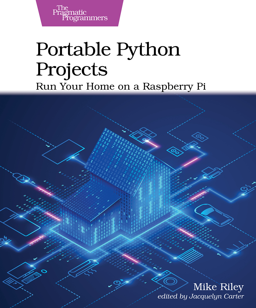 Portable Python Projects: Run Your Home on a Raspberry Pi by Mike Riley Portable Python Projects: Run Your Home on a Raspberry Pi by Mike Riley
