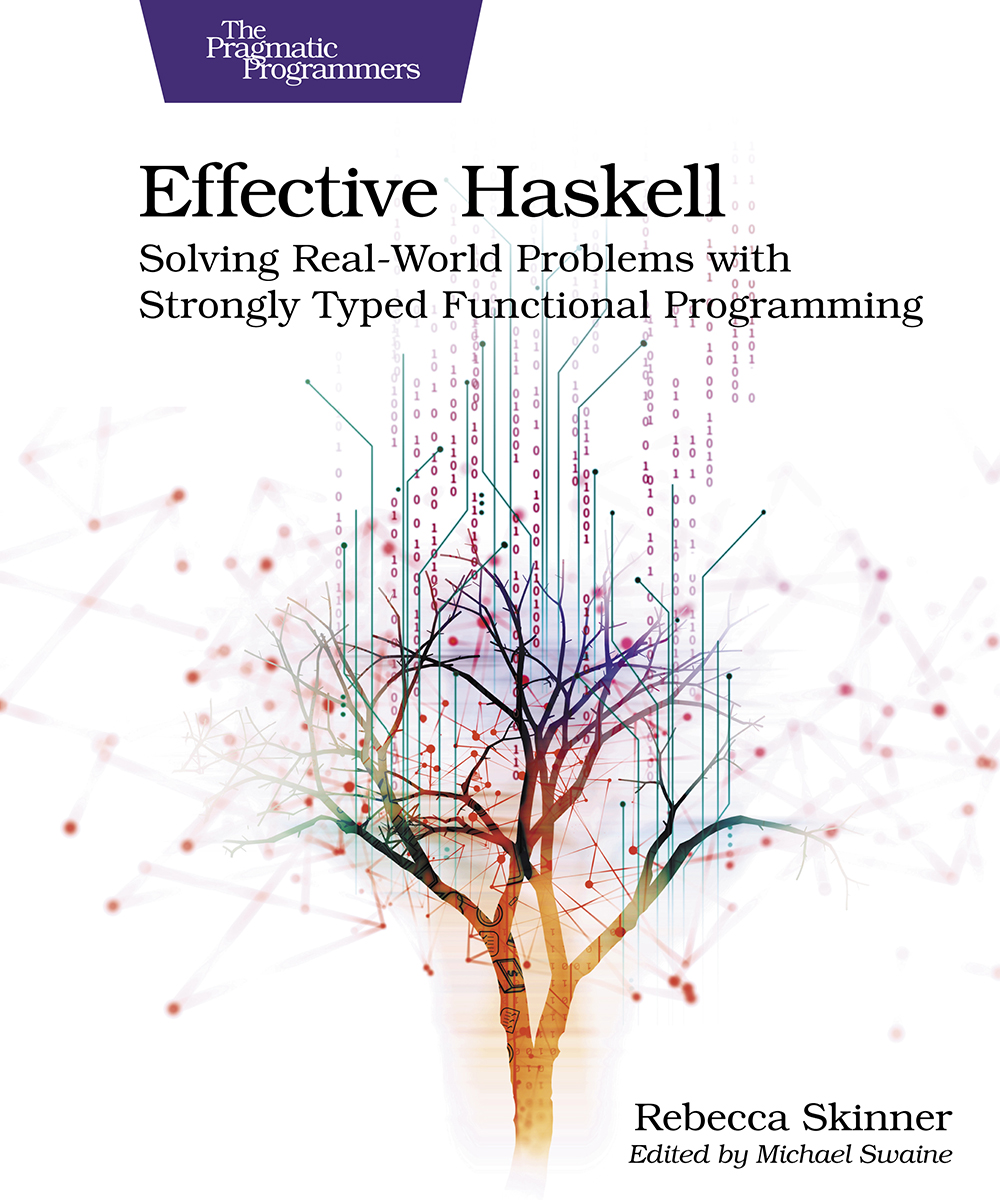 Effective Haskell: Solving Real-World Problems with Strongly Typed ... Effective Haskell: Solving Real-World Problems with Strongly Typed ...