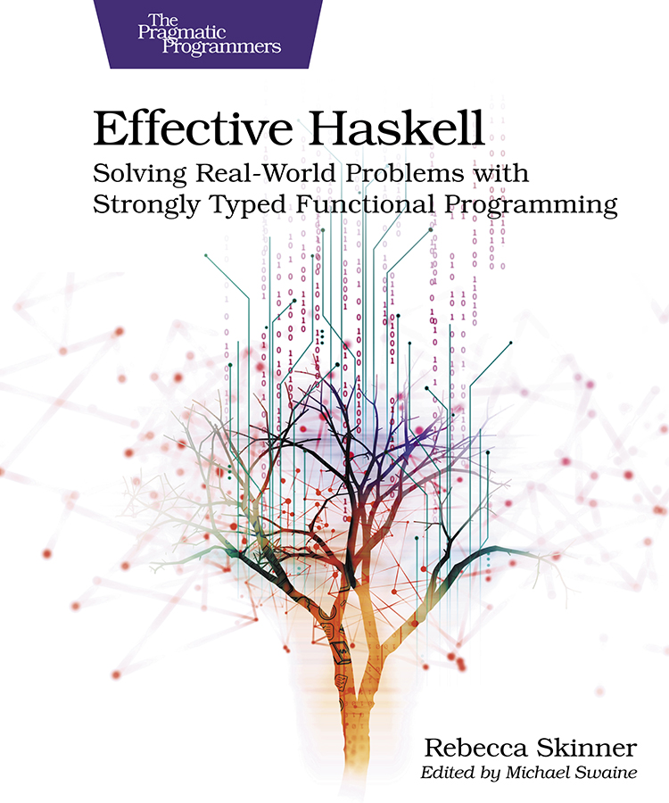 Effective Haskell: Solving Real-World Problems with Strongly Typed Functional Programming by ...