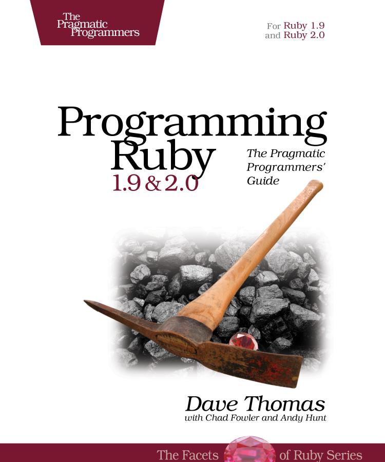 Programming Ruby 1.9 & 2.0 (4th edition): The Pragmatic Programmers' Guide by Dave Thomas, with ...