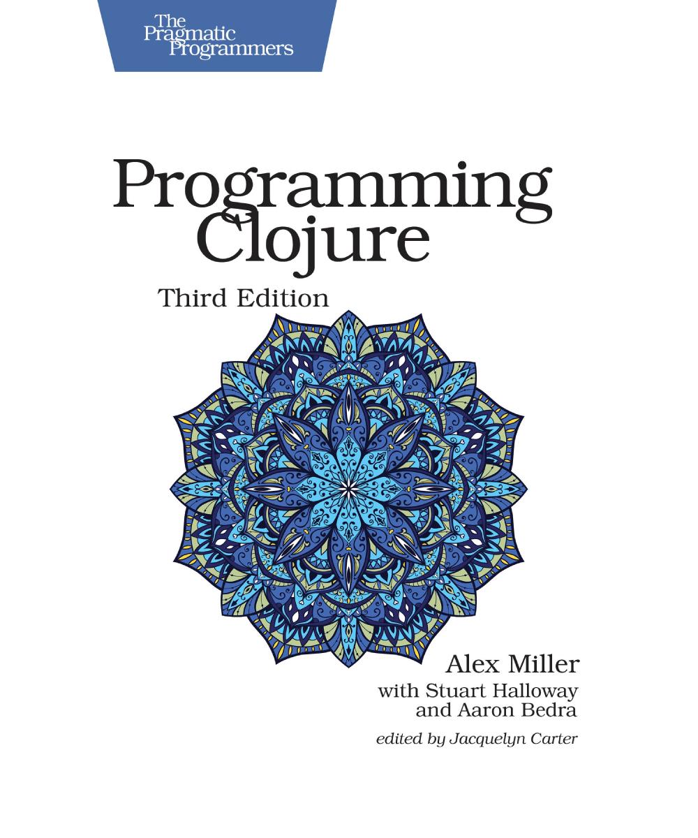 Programming Clojure, Third Edition by Alex Miller with Stuart Halloway ...
